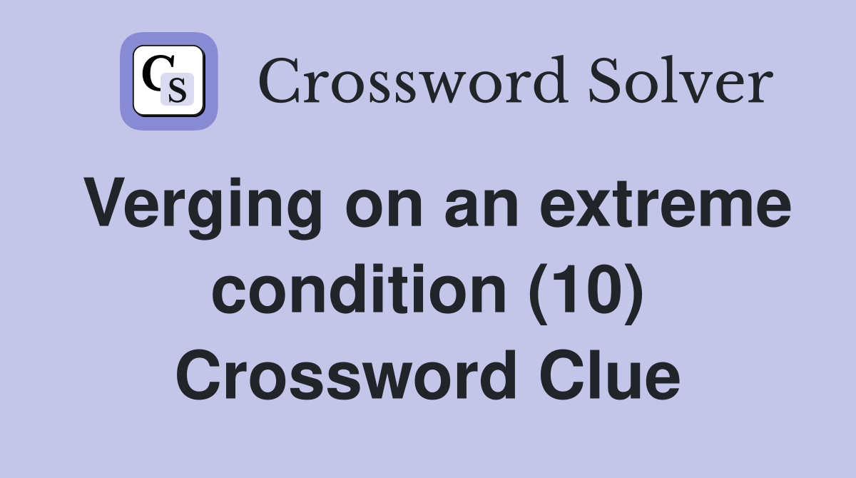 Verging on an extreme condition (10) - Crossword Clue Answers - Crossword Solver